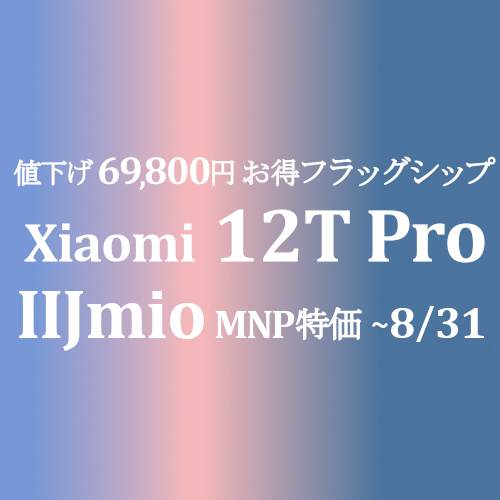 値下げ目玉 69,800円 Xiaomi 12T Pro フラッグシップ【IIJmio】~8/31 | SIMjp お得なSIM、スマホ等情報